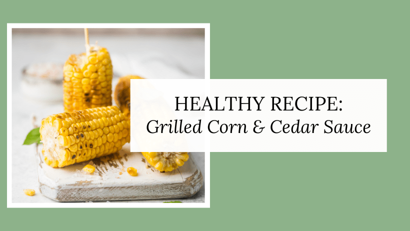 Healthy Recipe: Grilled Corn with Cedar Sauce - MegreLLC
